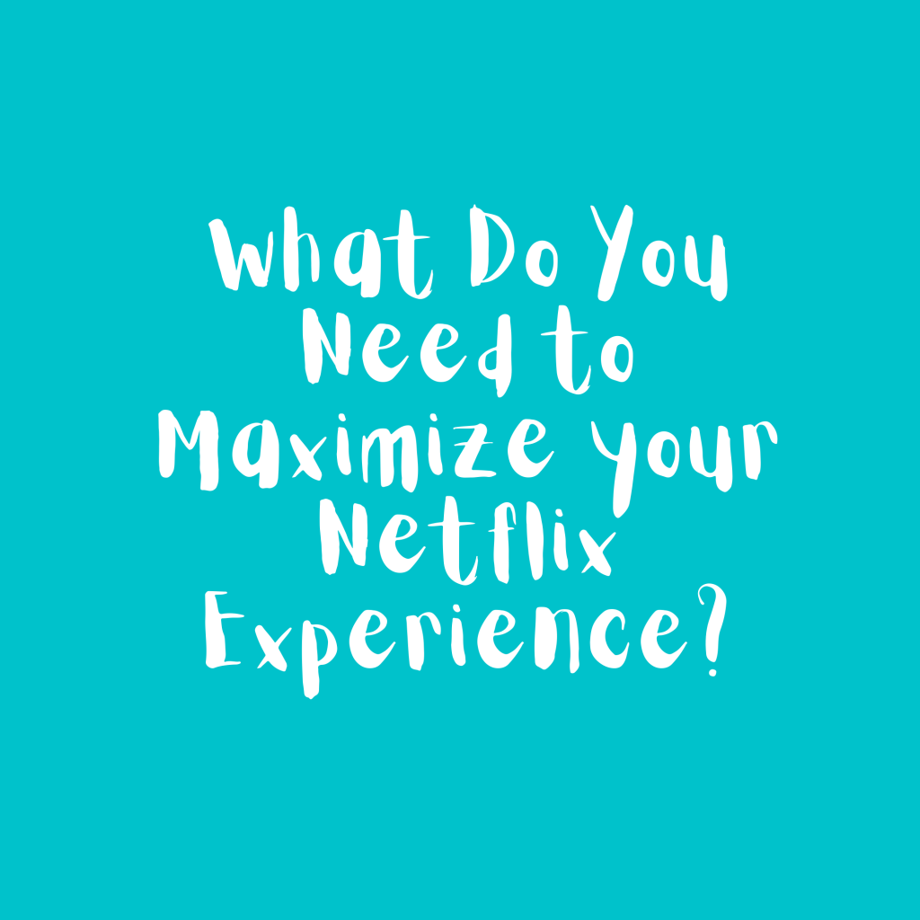 What Do You Need to Maximize your Netflix Experience? | Devant